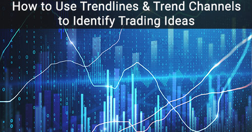 How to Use Trendlines & Trend Channels to Identify Trading Ideas
